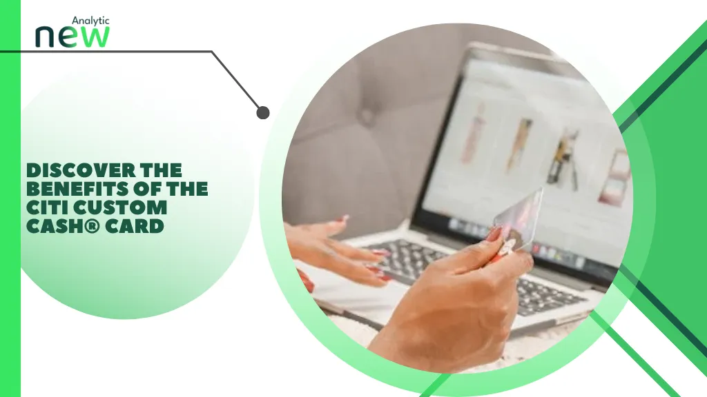 Discover the Benefits of the Citi Custom Cash® Card