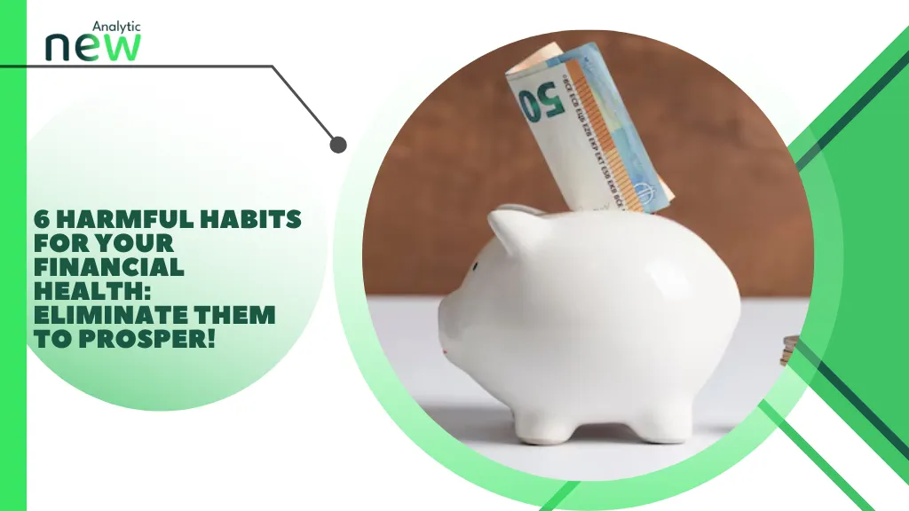 6 harmful habits for your financial health: eliminate them to prosper!