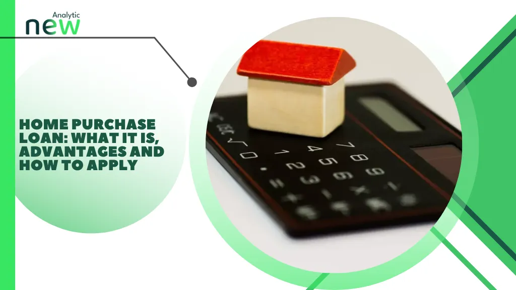 Home purchase loan: what it is, advantages and how to apply