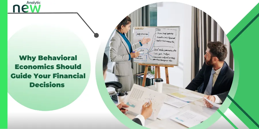Why Behavioral Economics Should Guide Your Financial Decisions